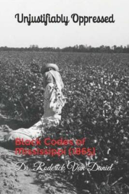 Unjustifiably Oppressed: Black Codes Of Mississippi (1865 ...