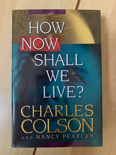 HOW NOW SHALL WE LIVE? Charles W. Colson & Nancy Pearcey - Very Good ...
