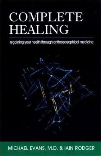 Complete Healing : Regaining Your Health Through Anthroposophical ...