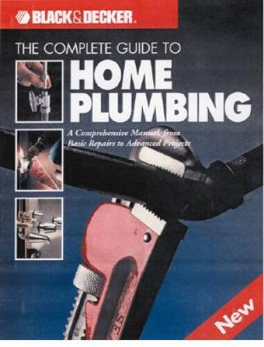The Complete Guide to Home Plumbing: New, Updated & Expanded Edition ...