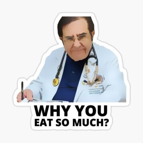 Why You Eat So Much Dr Now Sticker Decal 600 lb 600lb life | eBay