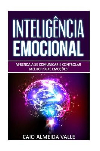 Intelig ncia Emocional: Aprenda a se comunicar e controlar melhor suas ...