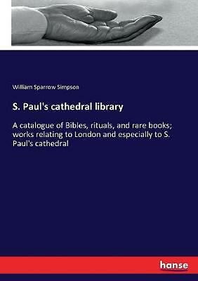 S. Paul's cathedral library: A catalogue of Bibles, rituals, and rare ...