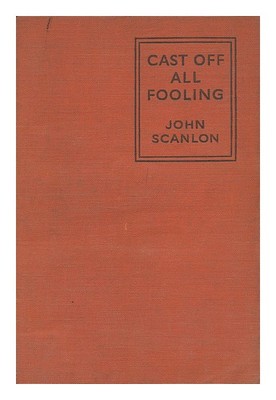 SCANLON, JOHN Cast off all Fooling / di John Scanlon 1938 prima ...