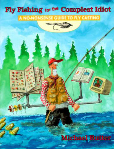 Fly Fishing for the Compleat Idiot: A No-Nonsense Guide to Fly Casting ...