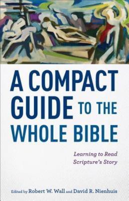 A Compact Guide to the Whole Bible: Learning to Read Scripture's Story ...