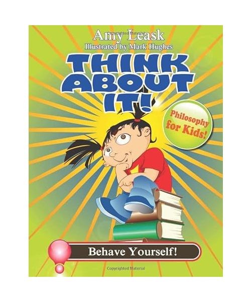 Behave Yourself!: Think About It! Philosophy for Kids, Amy Leask | eBay