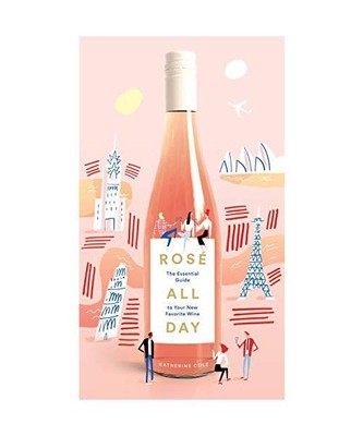 Rosé All Day: The Essential Guide to Your New Favorite Wine, Katherine ...