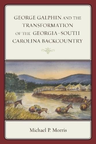 Michael P. Morr George Galphin and the Transformation of the Georgia ...
