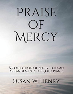 Praise of Mercy: A collection of beloved hymn arrangements by Susan W ...