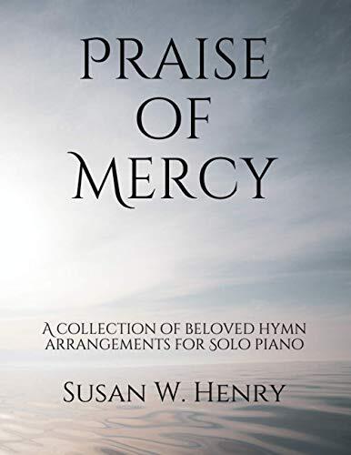 Praise of Mercy: A collection of beloved hymn arrangements by Susan W ...