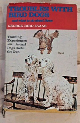 TROUBLES WITH BIRD DOGS, AND WHAT TO DO ABOUT THEM: By George Bird ...