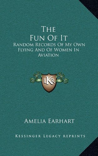 THE FUN OF IT: RANDOM RECORDS OF MY OWN FLYING AND OF By Amelia Earhart ...