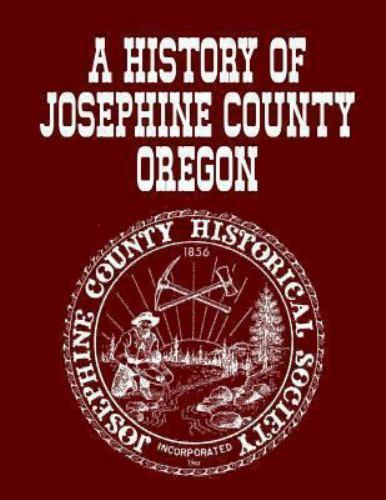 History of Josephine County Oregon by Josephine County Historical ...