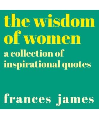 The Wisdom of Women: A Collection of Inspirational Quotes, Frances ...