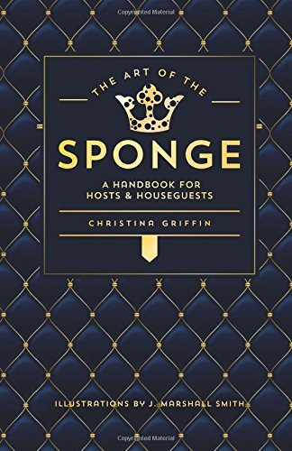 The Art of the Sponge: A Handbook for Hosts and Houseguests ...