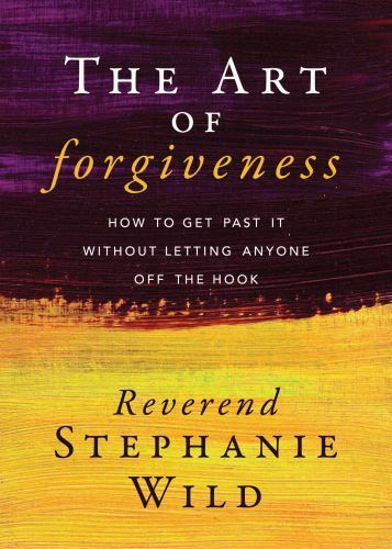 Art of Forgiveness : How to Get Past It Without Letting Anyone Off the ...
