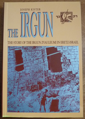 Joseph Kister/ THE IRGUN: THE STORY OF THE IRGUN ZVAI LEUMI IN ERETZ ...
