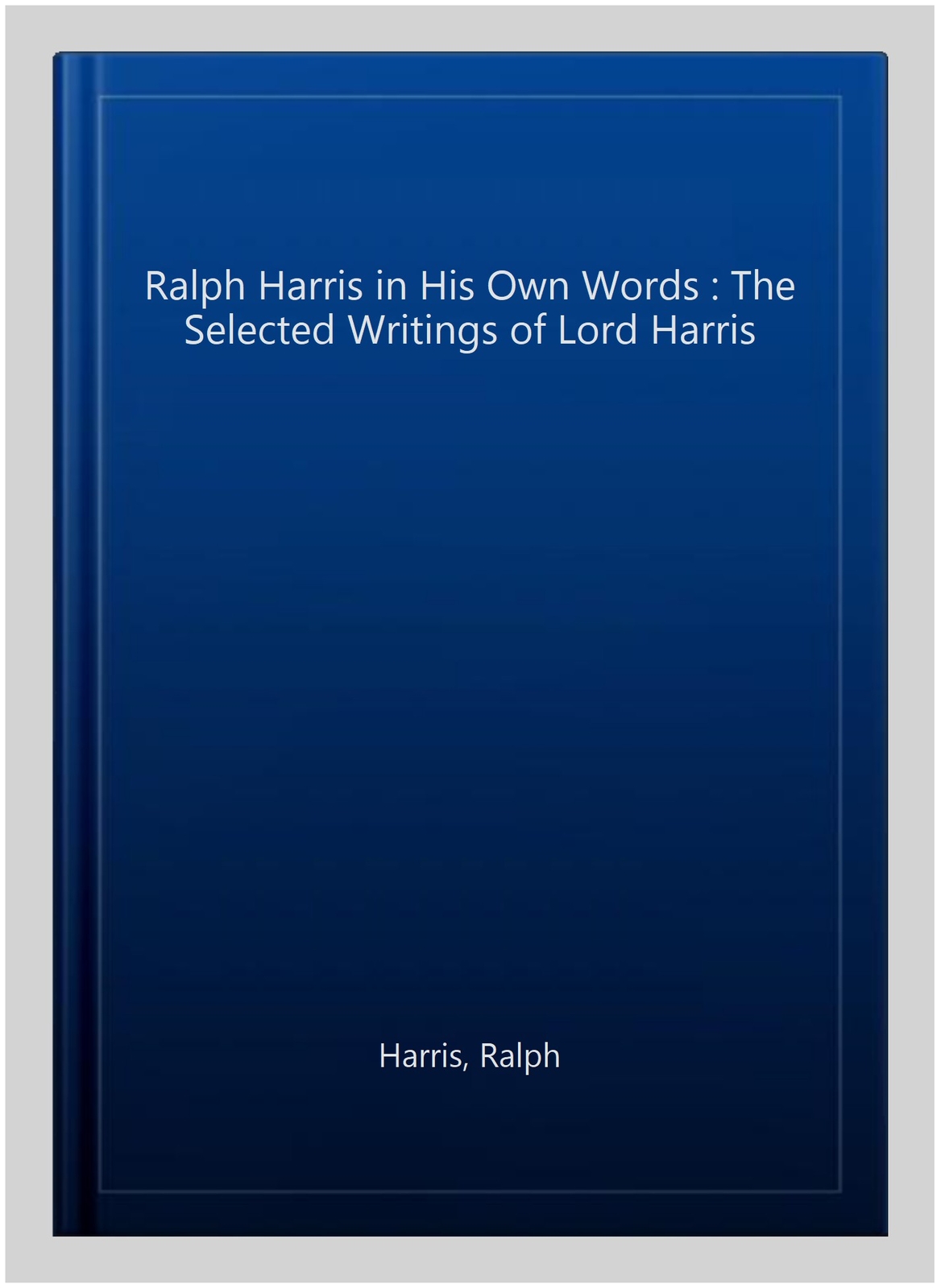 Ralph Harris in His Own Words : The Selected Writings of Lord Harris, Paperba... 9780255366212 ...