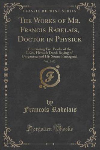 The Works of Mr. Francis Rabelais, Doctor in Physick, Vol. 2 Of 2 ...