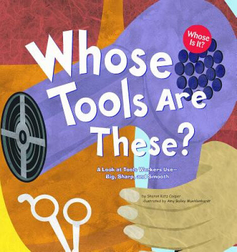 Whose Tools Are These.: A Look at Tools Workers Use - Big, Sharp, and ...
