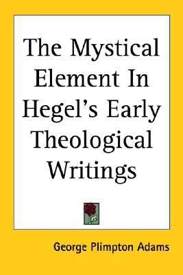 Mystical Element in Hegel's Early Theological Writings by George ...