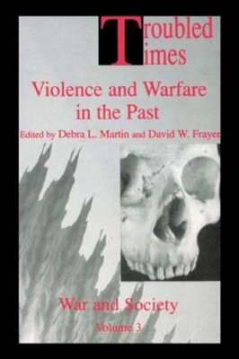 Troubled Times: Violence and Warfare in the Past by David W Frayer: New ...