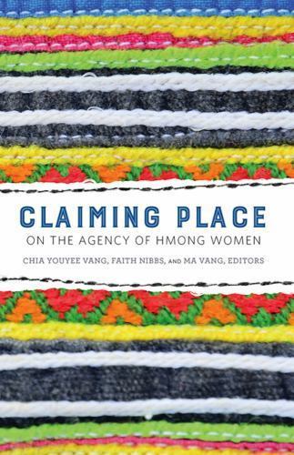 Claiming Place : On the Agency of Hmong Women by Faith Nibbs (2016 ...