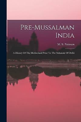 Pre-Mussalman India : A History of the Motherland Prior to the ...