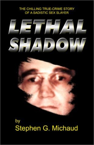 LETHAL SHADOW: THE CHILLING TRUE-CRIME STORY OF A SADISTIC By Stephen G ...