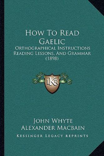 How to Read Gaelic : Orthographical Instructions Reading Lessons, and ...