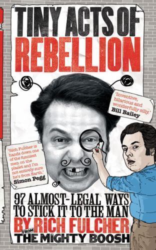Tiny Acts of Rebellion: 97 Almost-Legal Ways to Stick It to the Man ...