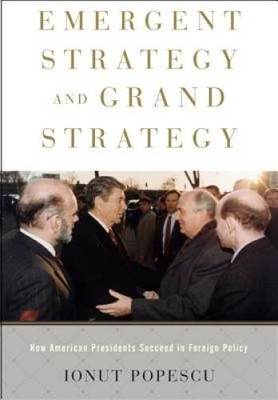 Emergent Strategy and Grand Strategy: How American Presidents Succee ...