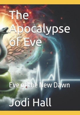 The Apocalypse of Eve: Eve of the New Dawn by Jodi Hall Paperback Book ...