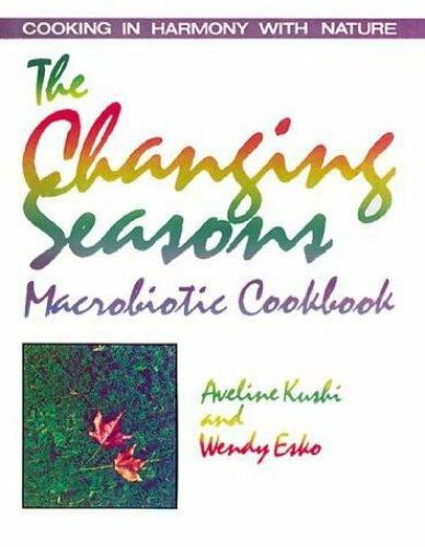 The Changing Seasons Macrobiotic Cookbook : Cooking in Harmony with ...