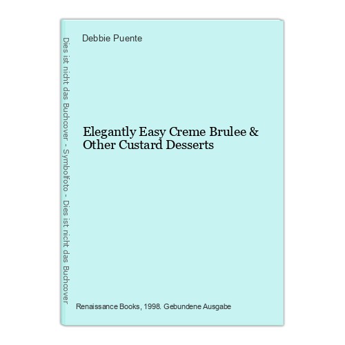 Elegantly Easy Creme Brulee & Other Custard Desserts Puente, Debbie ...