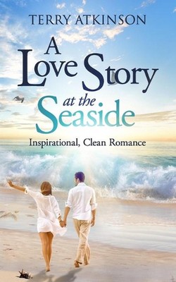 A Love Story at the Seaside: Sweet, Clean Romance by Terry Atkinson ...