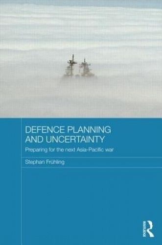 Defence Planning and Uncertainty: Preparing for the Next Asia-Pacific ...