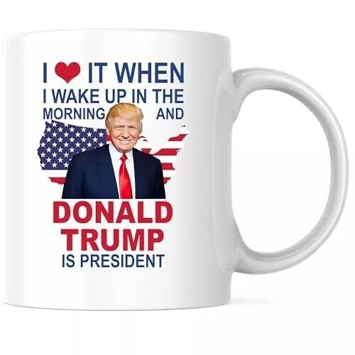 I Love It When I Wake Up In The Morning Donald Trump Is President ...