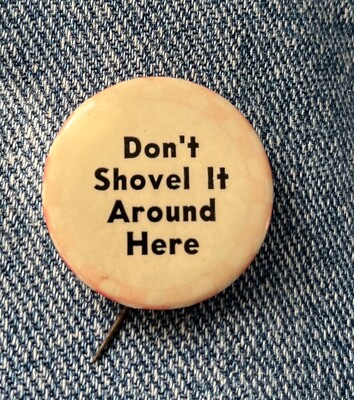 Humorous Don't Shovel It Around Here 1 1/4" Cello Humor Pinback | eBay