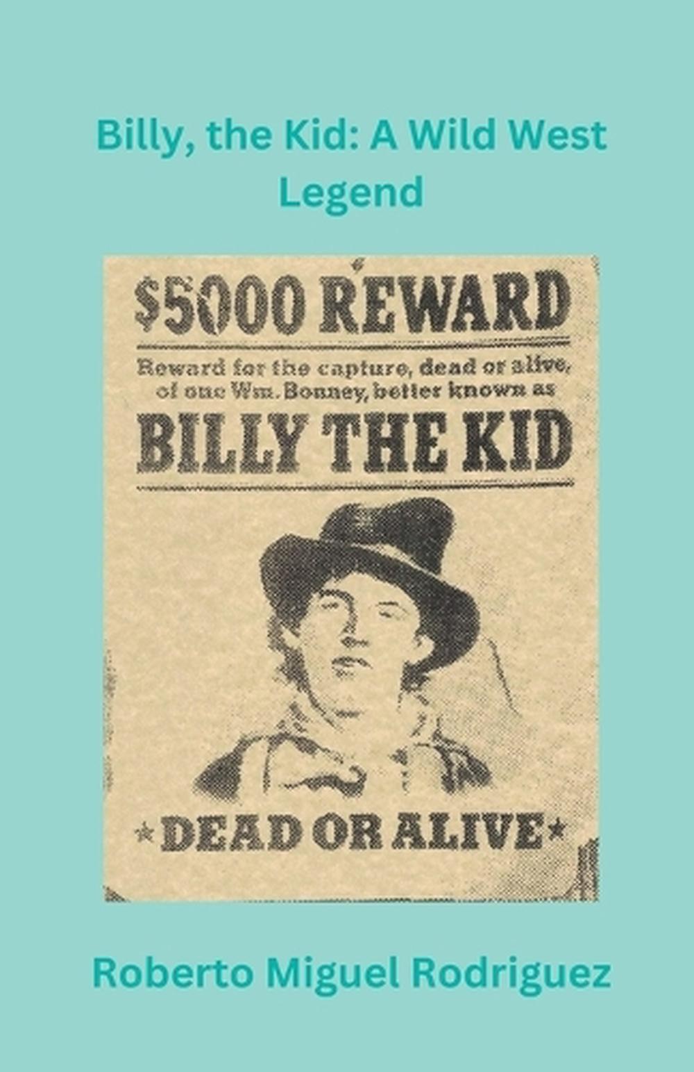 Billy, the Kid: A Wild West Legend by Roberto Miguel Rodriguez ...
