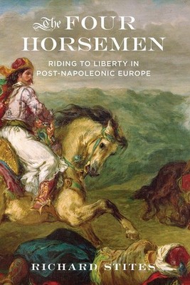 The Four Horsemen: Riding to Liberty in Post-Napoleonic Europe by ...