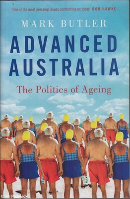 Mark Butler ADVANCED AUSTRALIA: THE POLITICS OF AGEING 1st Ed. SC Book ...