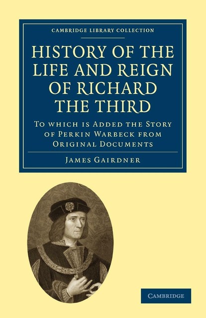 History of The Life And Reign of Richard The Third von James Gairdner ...