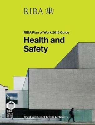 Health and Safety: RIBA Plan of Work 2013 Guide: 2013 (Plan of Work 13 ...