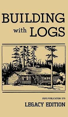 Building With Logs (Legacy Edition): A Classic Manual On Building Log ...