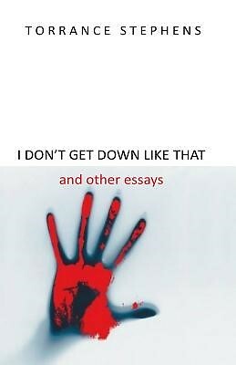 I Dont Get Down Like That And other Essays by Stephens, Torrance T ...