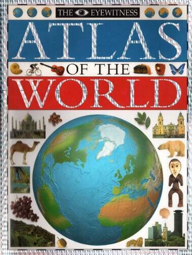 The Eyewitness Atlas of the World: A New Atlas for the New World ...
