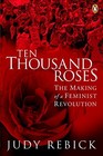 TEN THOUSAND ROSES: THE MAKING OF A FEMINIST REVOLUTION By Judy Rebick ...
