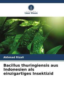 Akhmad Rizali | Bacillus thuringiensis aus Indonesien als einzigartiges ...